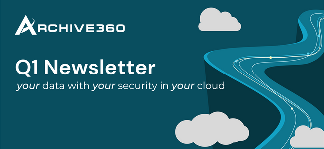 Archive360 Q1 Newsletter - 2023.